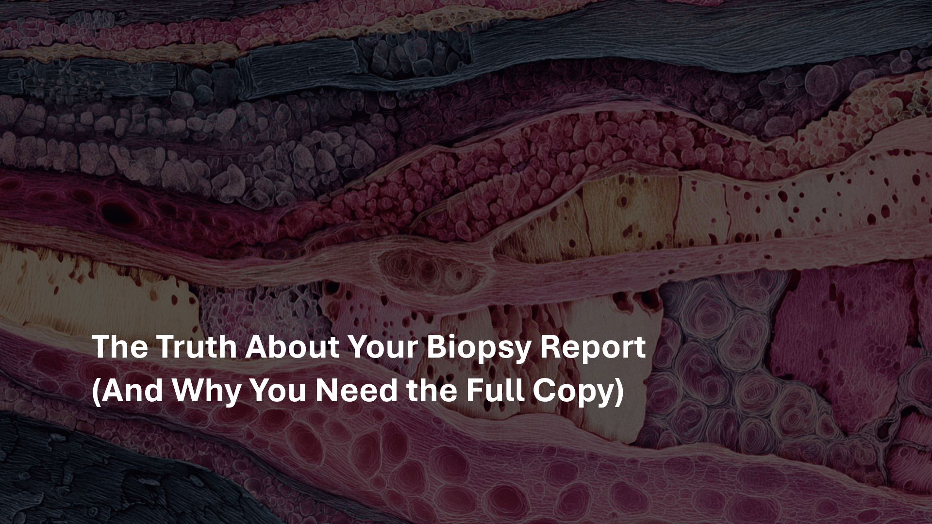The Truth About Your Biopsy Report (And Why You Need the Full Copy ...